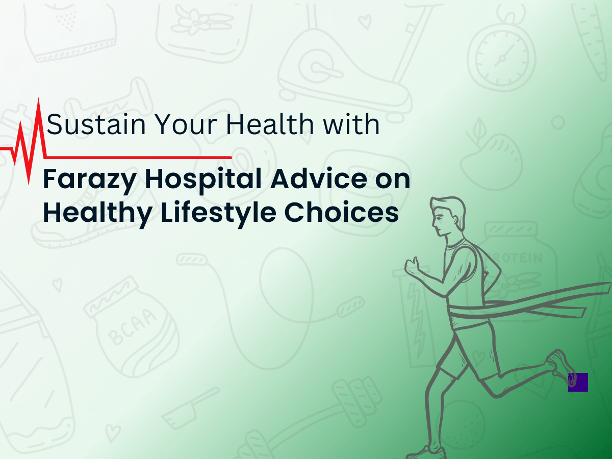 Sustain Your Health With Farazy Hospital Advice On Healthy Lifestyle Choices - Farazy Hospital ...